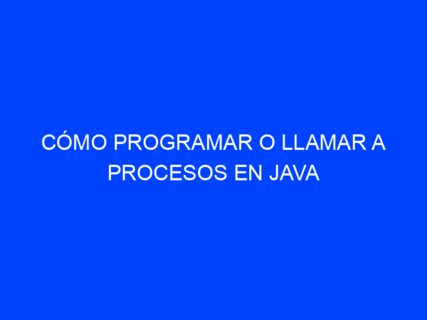 Cómo Programar O Llamar a Procesos En Java