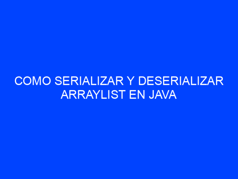 Como serializar y deserializar ArrayList en Java